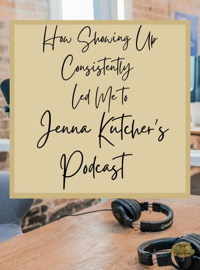How Showing Up Consistently Led Me to Jenna Kutcher's Podcast