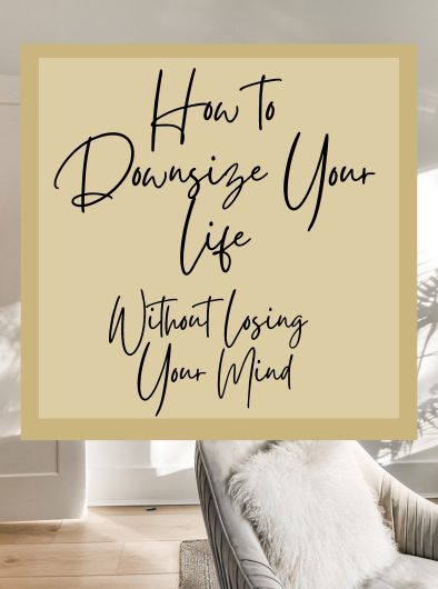 How to Downsize Your Life Without Losing Your Mind
