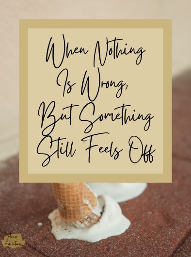 When Nothing Is Wrong, But Something Still Feels Off